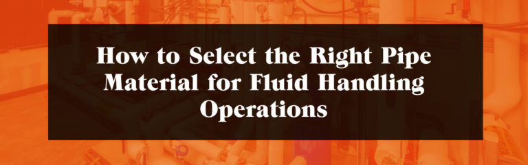 Selecting the Right Pipe Material | Fluid Handling Operations